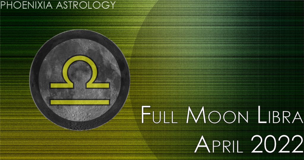 Full Moon Libra - April 2022 - Eleventh Hour - Phoenixia Astrology